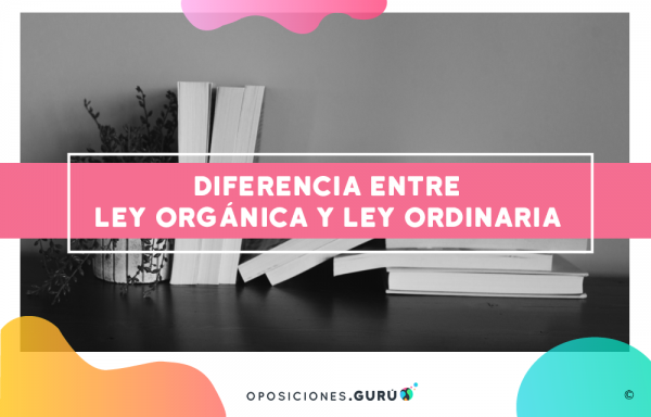 Diferencia entre Ley Orgánica y Ley Ordinaria | Gurú Oposiciones Diferencia entre Ley Orgánica y Ley Ordinaria | Gurú Oposiciones